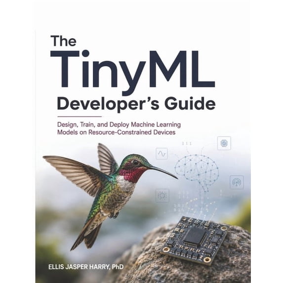 The TinyML Developer's Guide: Design, Train, and Deploy Machine ...