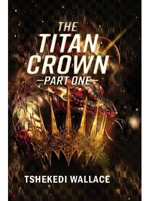 The Titan Crown By Tshekedi Wallace - Part One - Walmart.com