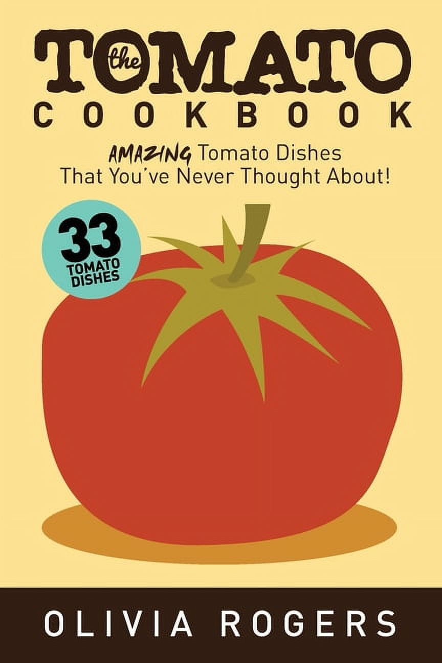 The Tomato Cookbook (2nd Edition): 33 Amazing Tomato Dishes That You've ...