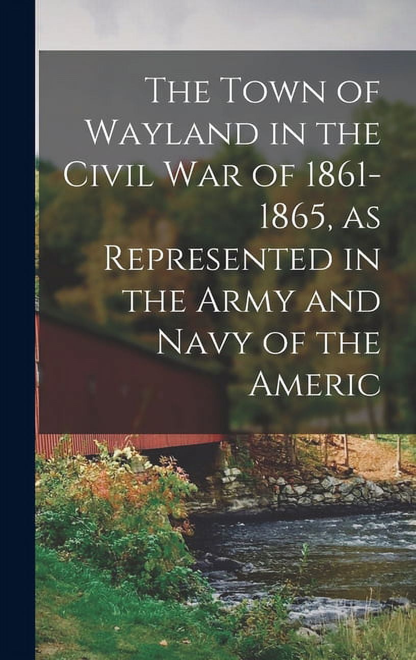 The Town of Wayland in the Civil War of 1861-1865, as Represented in ...