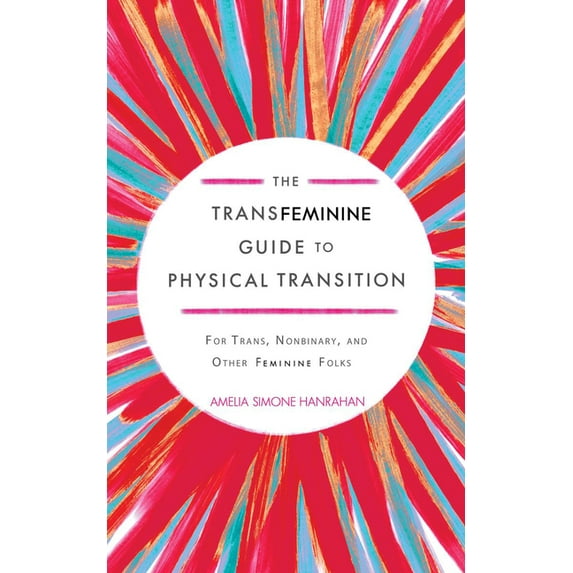 The Transfeminine Guide to Physical Transition: For Trans, Nonbinary ...