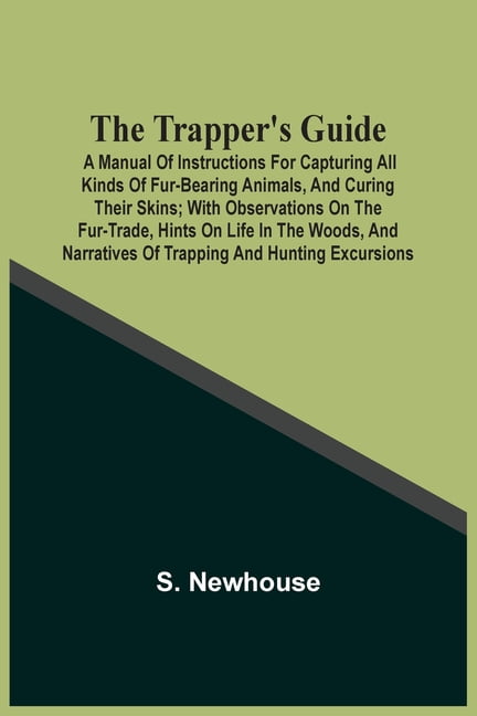 The Trapper'S Guide: A Manual Of Instructions For Capturing All Kinds ...