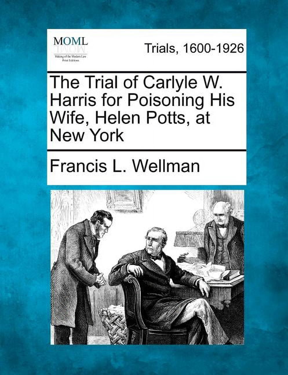 The Trial of Carlyle W. Harris for Poisoning His Wife, Helen Potts, at ...