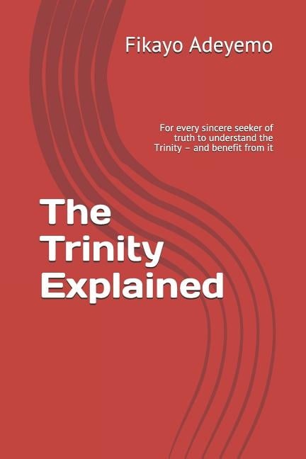 The Trinity Explained: For Every Sincere Seeker of Truth to Understand ...