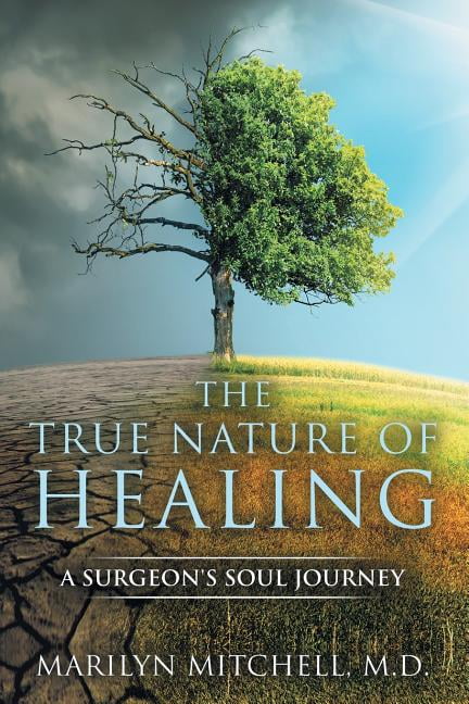 The True Nature of Healing: A Surgeon's Soul Journey, (Paperback ...