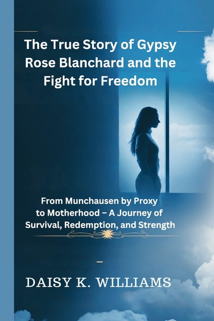 The True Story of Gypsy Rose Blanchard and the Fight for Freedom: From ...