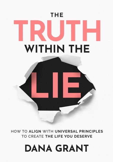 The Truth Within the Lie: How to Align with Universal Principles to ...