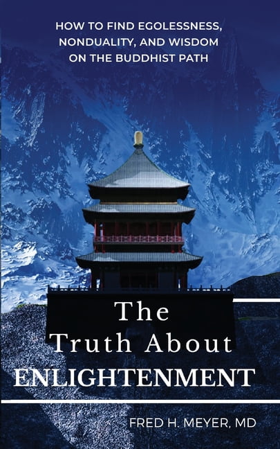 The Truth about Enlightenment: How to Find Egolessness, Nonduality, and ...