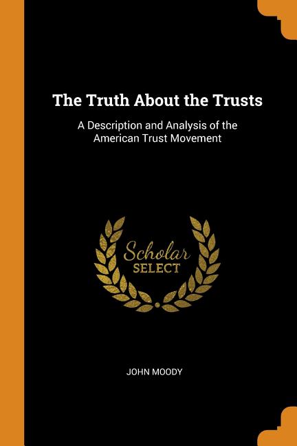 The Truth about the Trusts: A Description and Analysis of the American ...