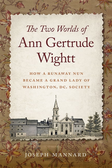 The Two Worlds of Ann Gertrude Wightt: How a Runaway Nun Became a Grand ...