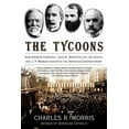 The Tycoons: How Andrew Carnegie, John D. Rockefeller, Jay Gould, and J ...