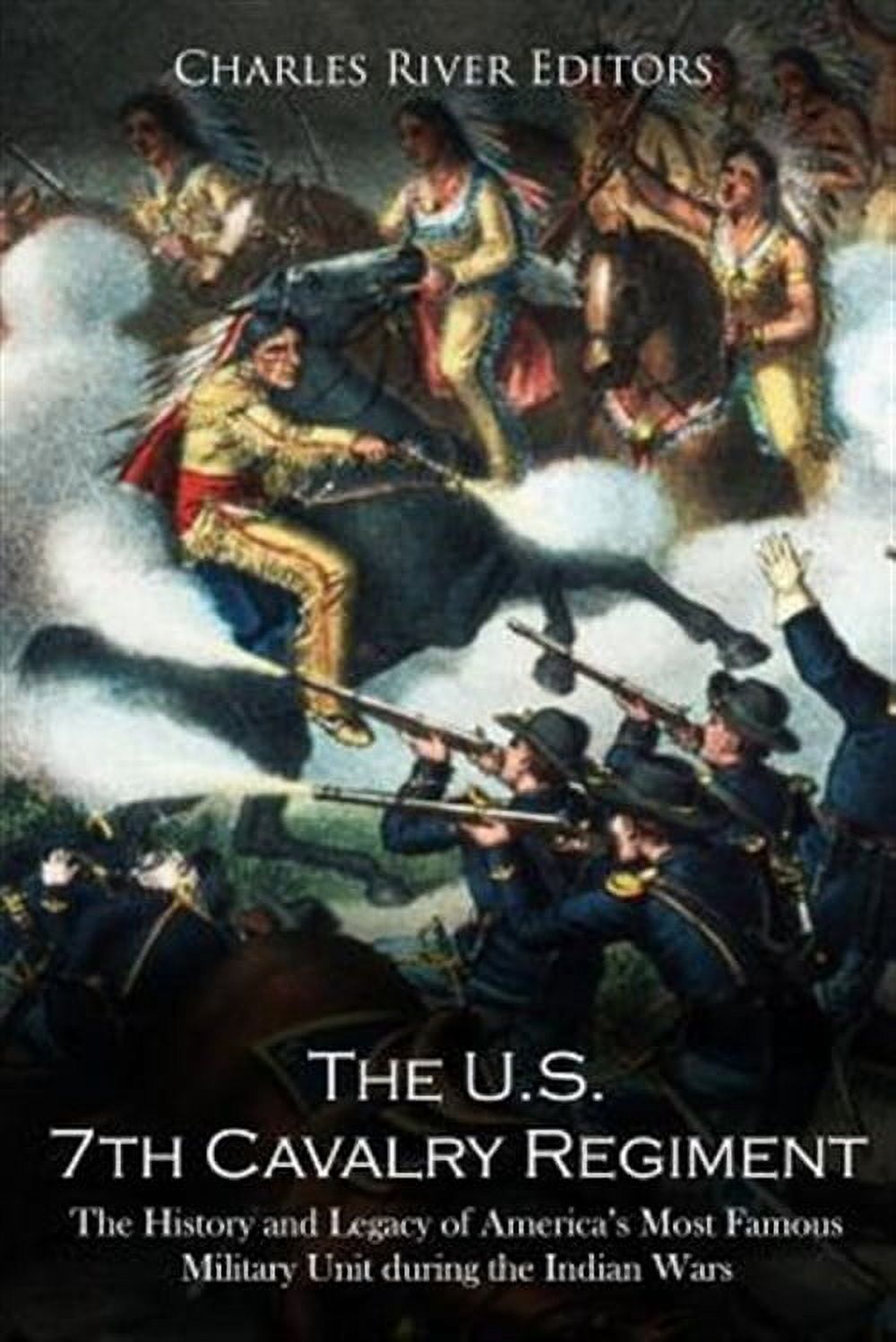The U.S. 7th Cavalry Regiment: The History and Legacy of America's Most ...