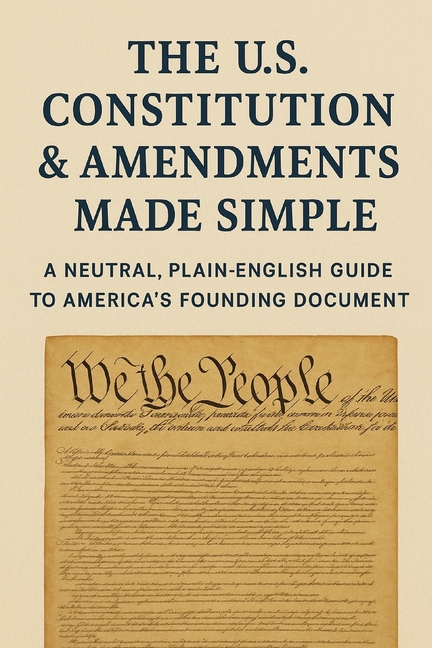 The U.S. Constitution & Amendments - Made Simple: A Neutral, Plain ...