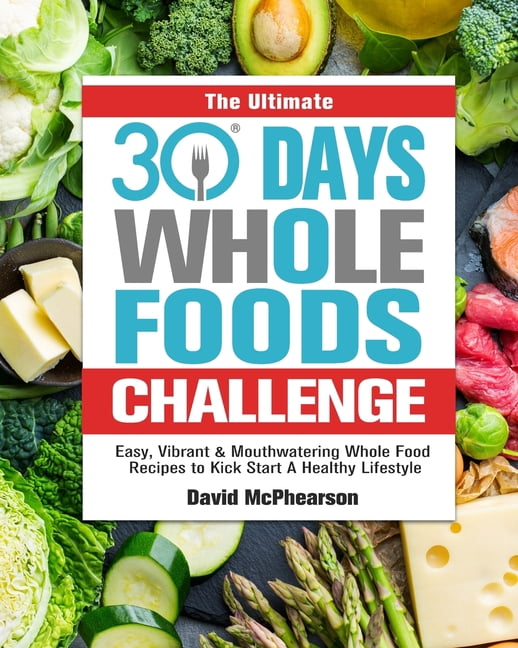 The Ultimate 30 Days Whole Foods Challenge: Easy, Vibrant ...