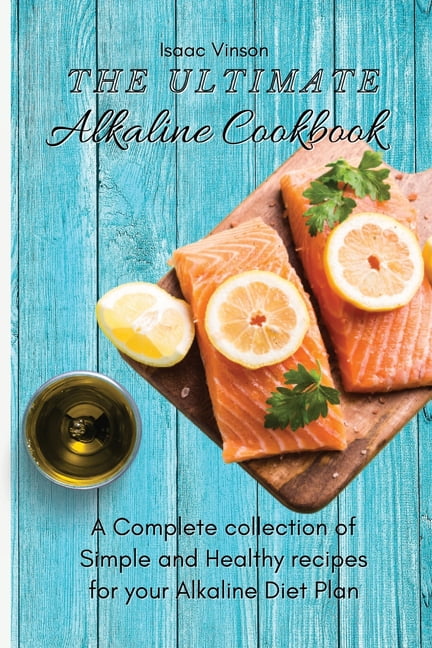The Ultimate Alkaline Cookbook: A Complete collection of Simple and ...