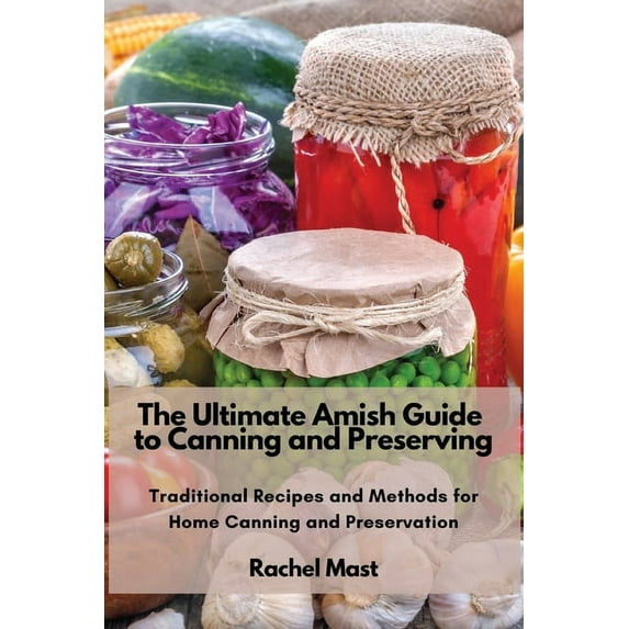 The Ultimate Amish Guide to Canning and Preserving: Traditional Recipes ...