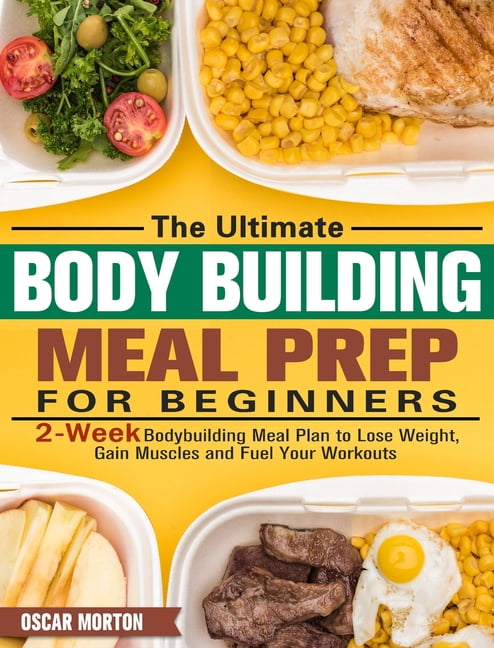 The Ultimate Bodybuilding Meal Prep for Beginners: 2-Week Bodybuilding ...