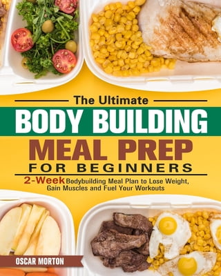 The Ultimate Bodybuilding Meal Prep for Beginners: 2-Week Bodybuilding ...
