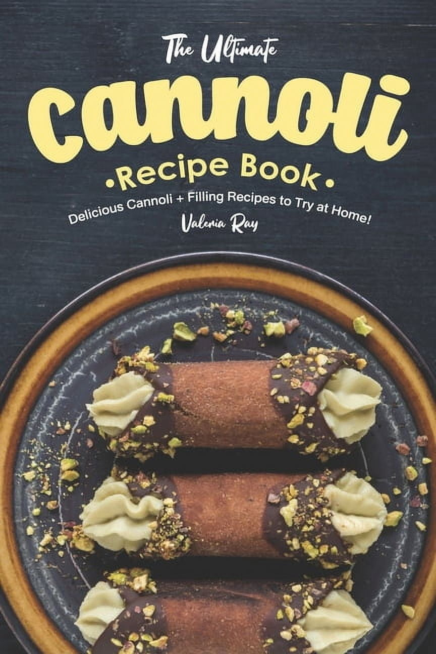 The Ultimate Cannoli Recipe Book: Delicious Cannoli + Filling Recipes ...