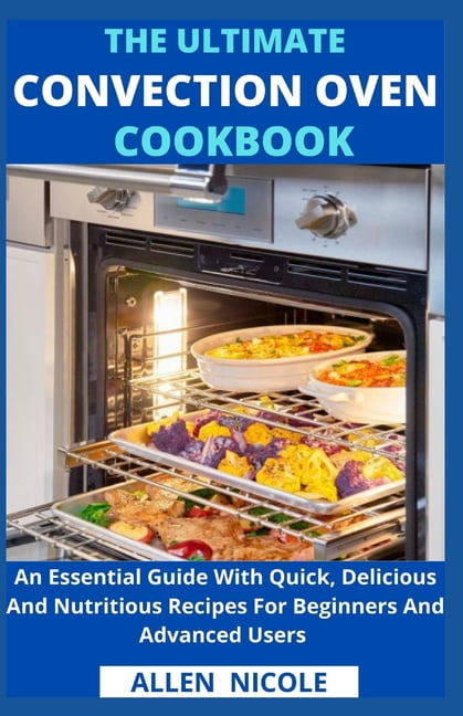 The Ultimate Convection Oven Cookbook: An Essential Guide With Quick ...