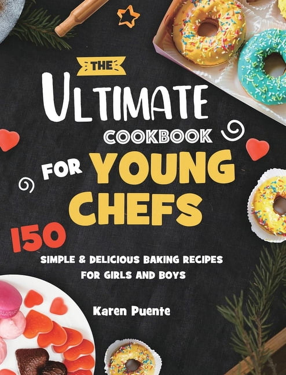 The Ultimate Cookbook for Young Chefs: 150 Simple & Delicious Baking ...