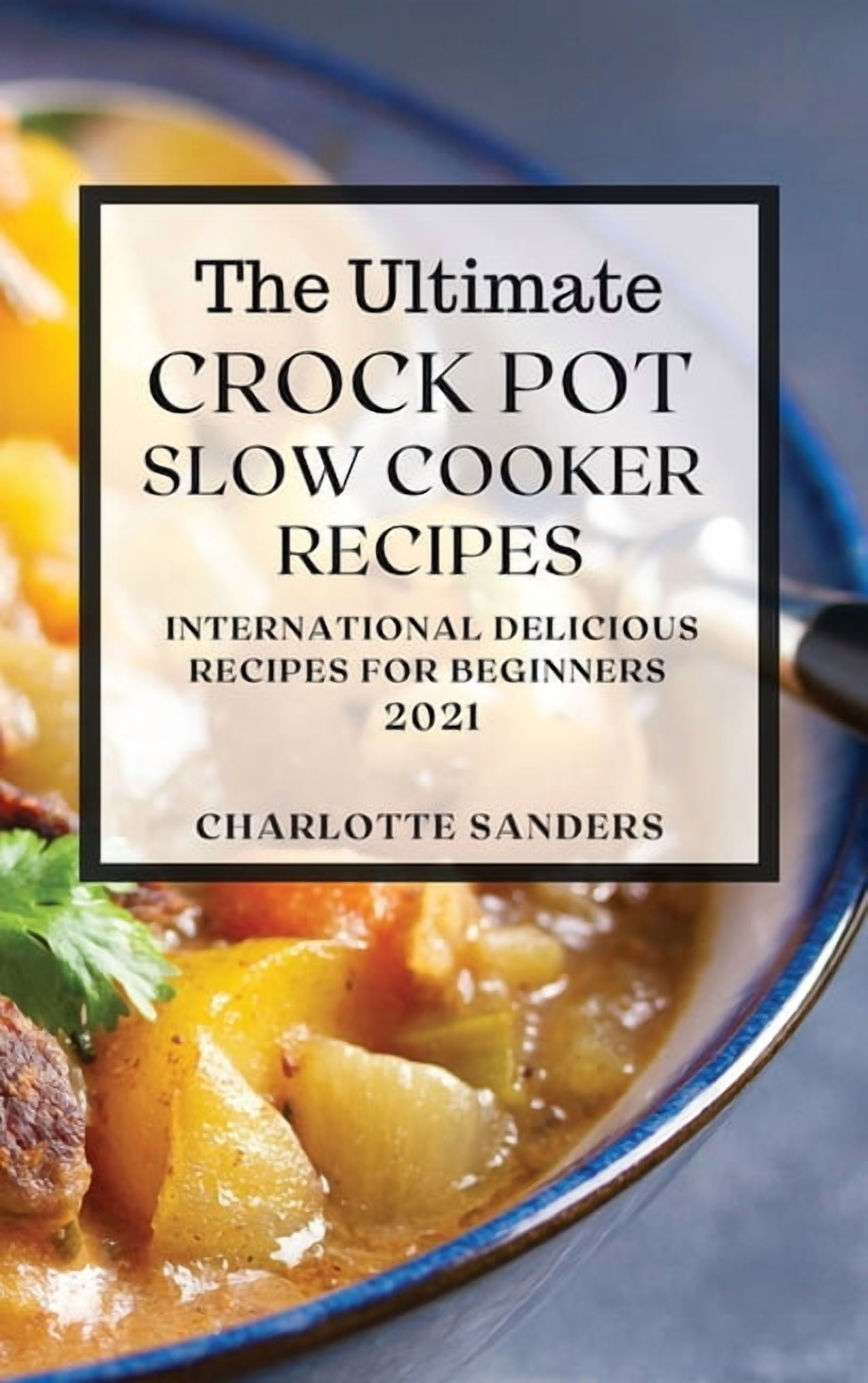 The Ultimate Crock Pot Slow Cooker Recipes 2021 : International ...