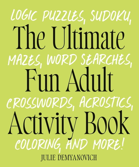 The Ultimate Fun Adult Activity Book: Logic Puzzles, Sudoku, Mazes ...