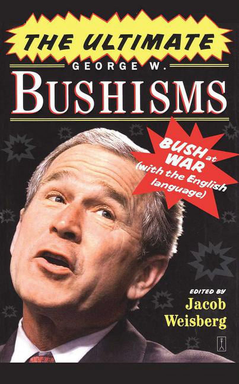 The Ultimate George W. Bushisms: Bush at War with the English Language ...