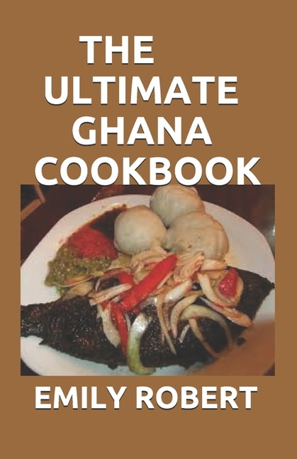 The Ultimate Ghana Cookbook: All You Need To Know About Ghana Including ...