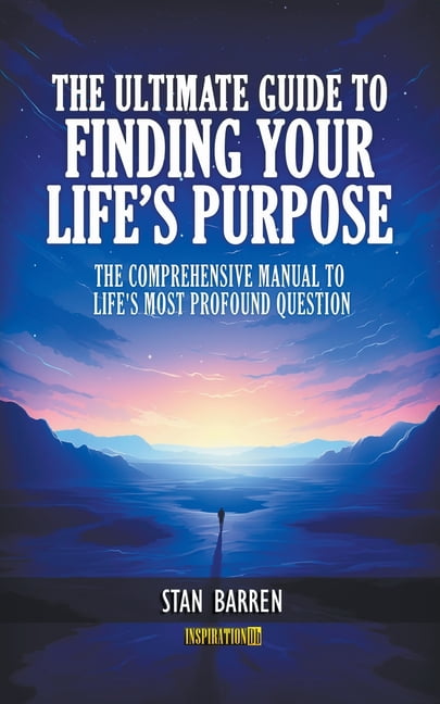 The Ultimate Guide to Finding Your Life's Purpose, (Paperback ...