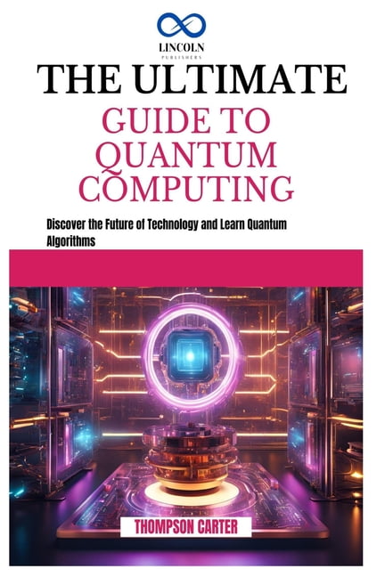 The Ultimate Guide to Quantum Computing: Discover the Future of ...