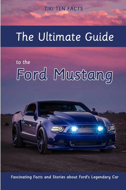 The Ultimate Guide to the Ford Mustang: Fascinating Facts and Stories ...