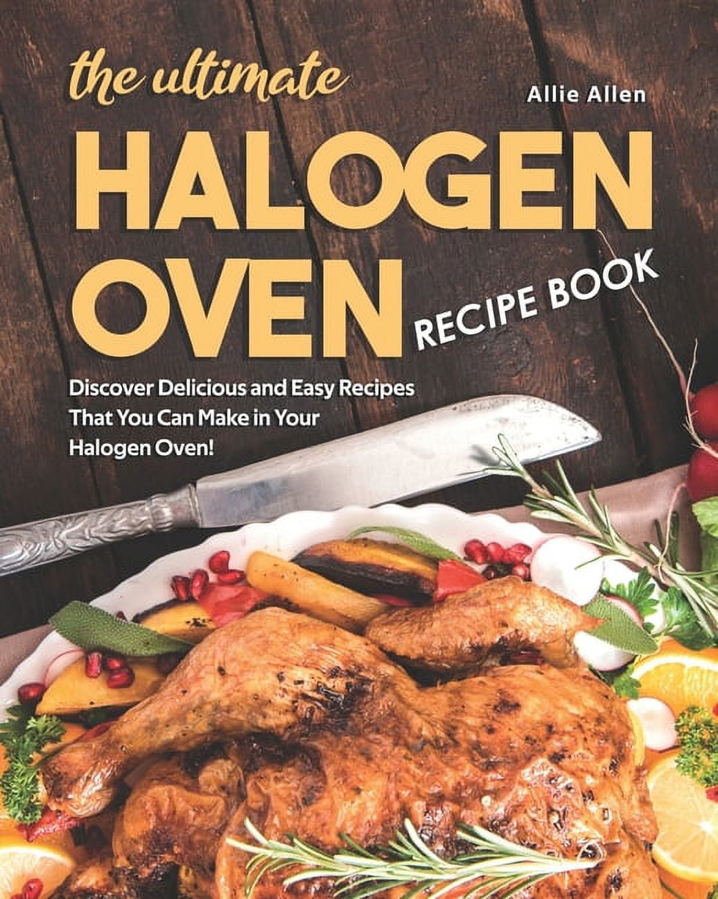 The Ultimate Halogen Oven Recipe Book: Discover Delicious and Easy ...
