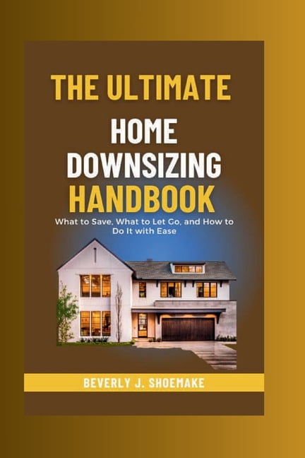 The Ultimate Home Downsizing Handbook: What to Save, What to Let Go ...