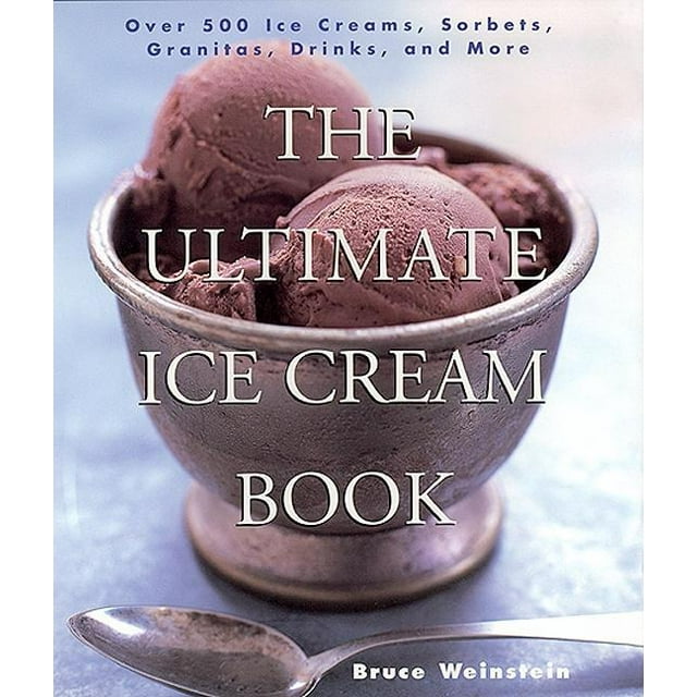 The Ultimate Ice Cream Book: Over 500 Ice Creams, Sorbets, Granitas ...