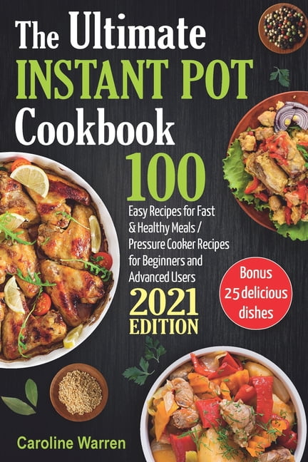 The Ultimate Instant Pot Cookbook: 100 Easy Recipes for Fast & Healthy ...