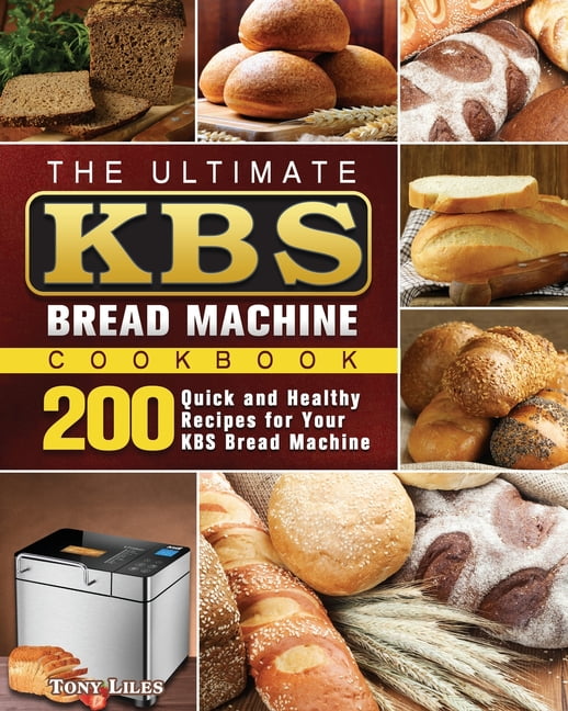 The Ultimate KBS Bread Machine Cookbook: 200 Quick and Healthy Recipes for Your KBS Bread ...