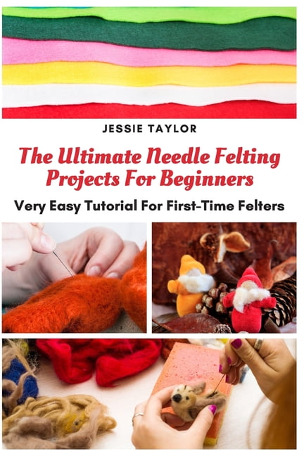 The Ultimate Needle Felting Projects For Beginners: Very Easy Tutorial ...