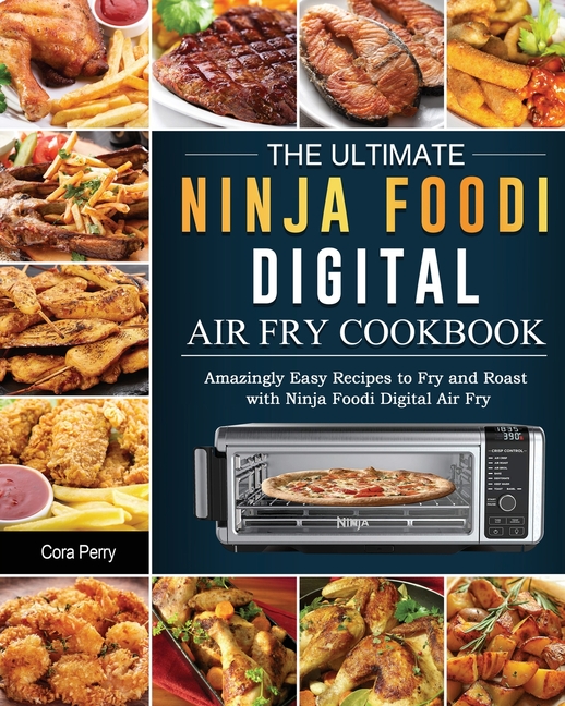 The Ultimate Ninja Foodi Digital Air Fry Cookbook : Amazingly Easy ...