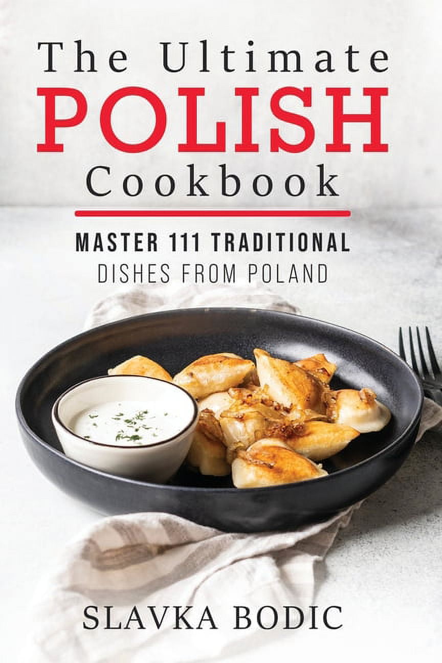 The Ultimate Polish Cookbook: Master 111 Traditional Dishes From Poland ...