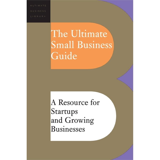 The Ultimate Small Business Guide : A Resource For Startups And Growing ...