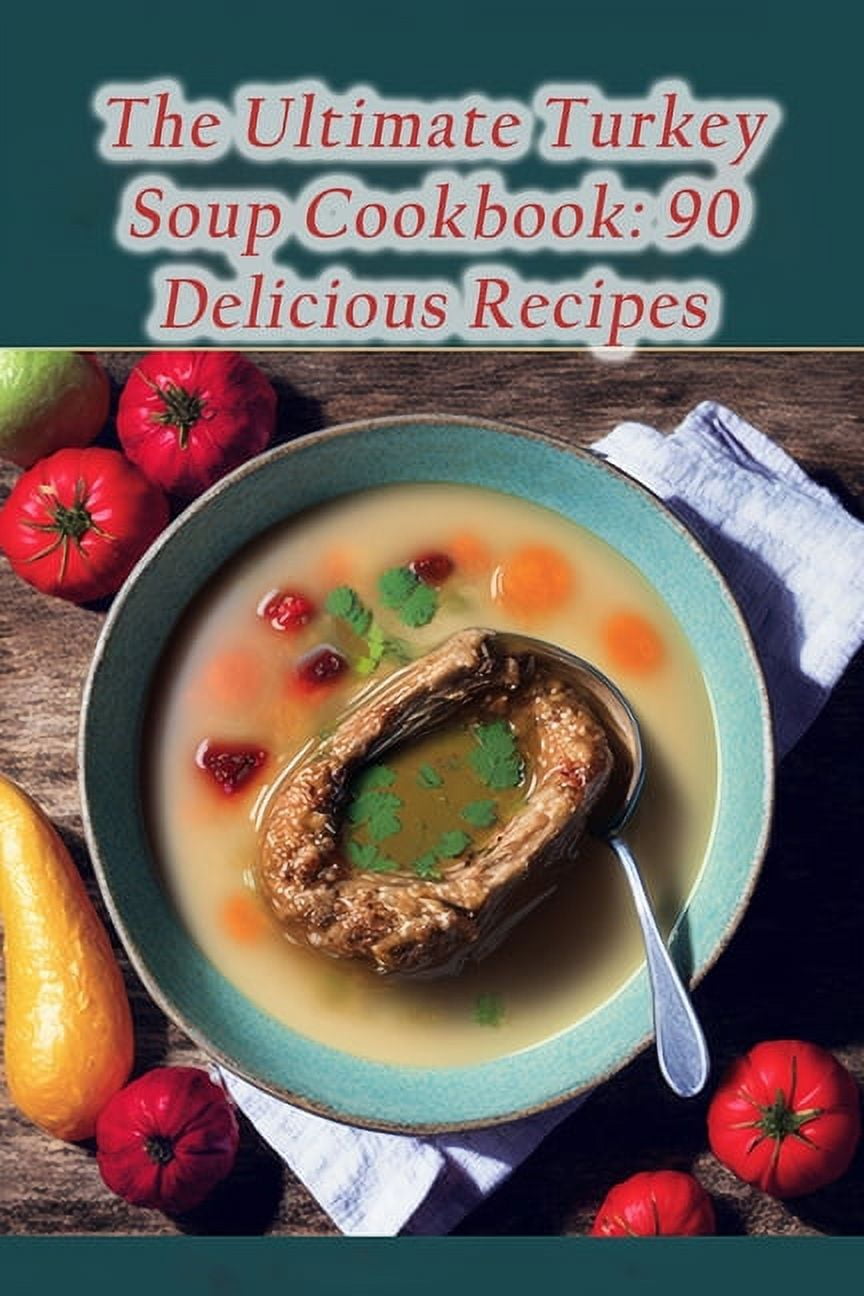The Ultimate Turkey Soup Cookbook: 90 Delicious Recipes (Paperback) by ...