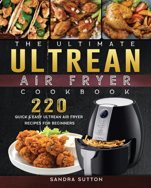 The Ultimate Ultrean Air Fryer Cookbook: 220 Quick & Easy Ultrean Air ...