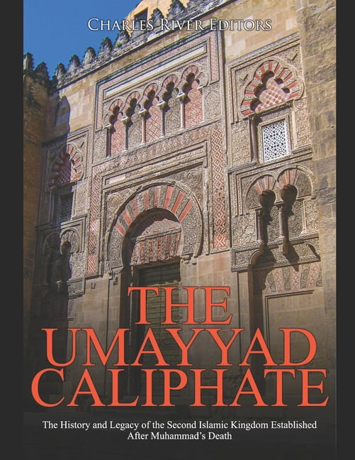 The Umayyad Caliphate: The History and Legacy of the Second Islamic ...