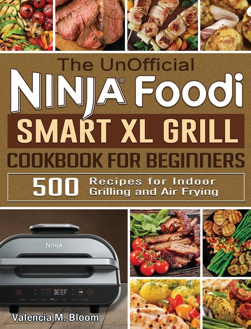 The UnOfficial Ninja Foodi Smart XL Grill Cookbook for Beginners : 500 ...