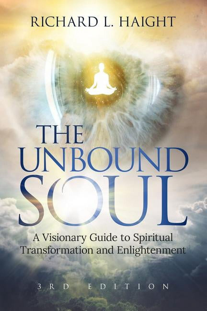 The Unbound Soul: A Visionary Guide to Spiritual Transformation and ...