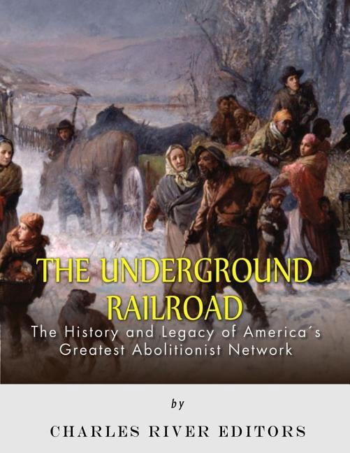 The Underground Railroad: The History and Legacy of America's Greatest ...
