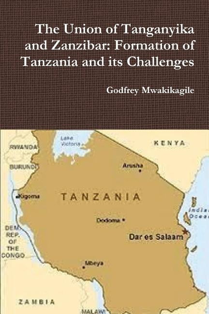 The Union of Tanganyika and Zanzibar : Formation of Tanzania and its ...
