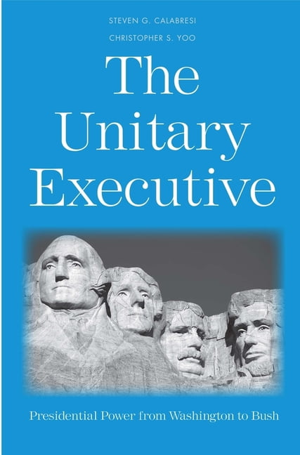 The Unitary Executive : Presidential Power from Washington to Bush ...
