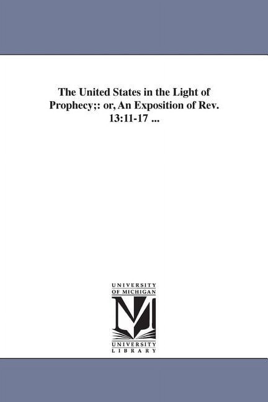 The United States in the Light of Prophecy;: or, An Exposition of Rev ...